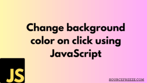 Change background color on click using JavaScript - Source Freeze
