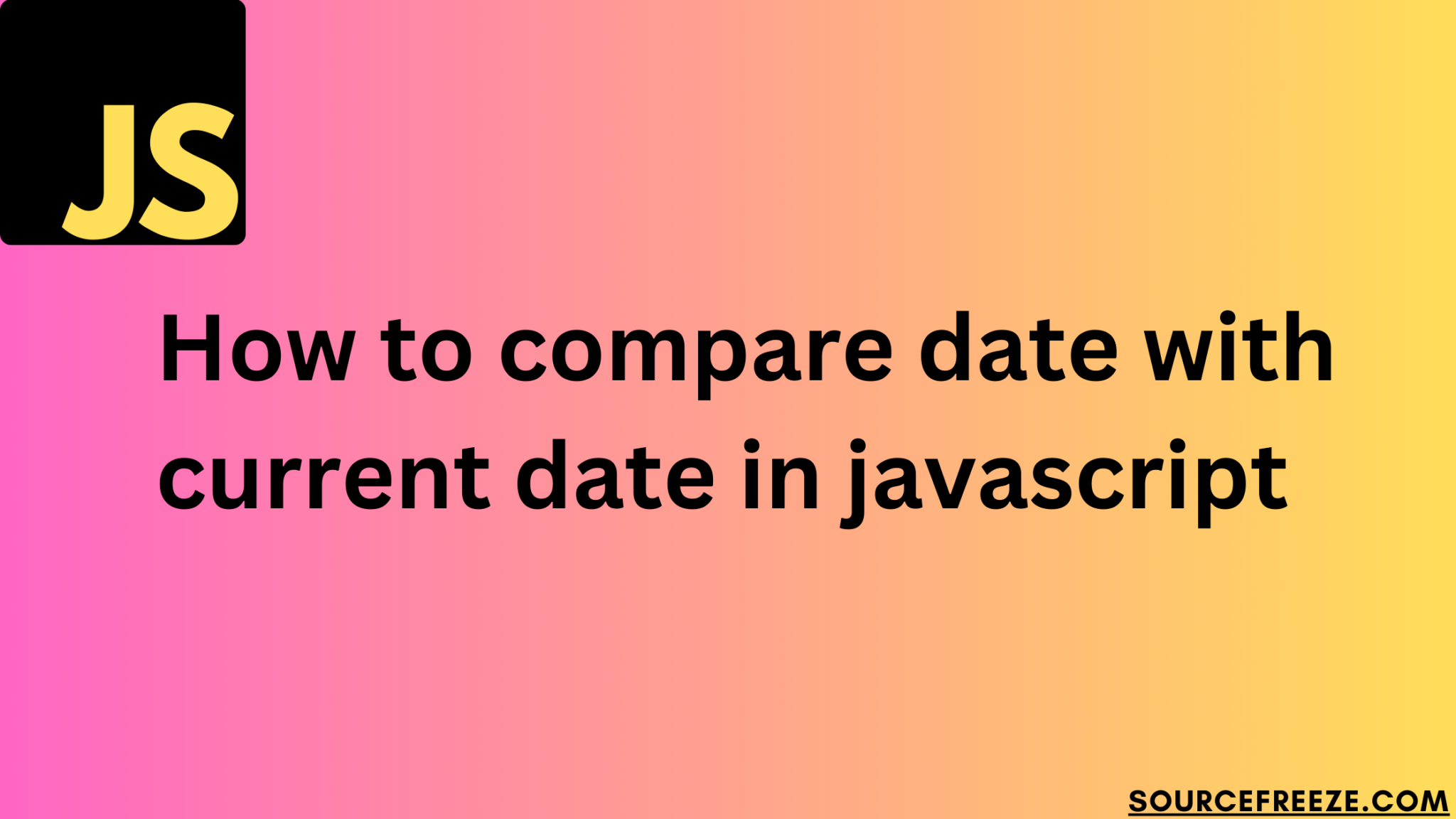 How to compare date with current date in javascript - Source Freeze
